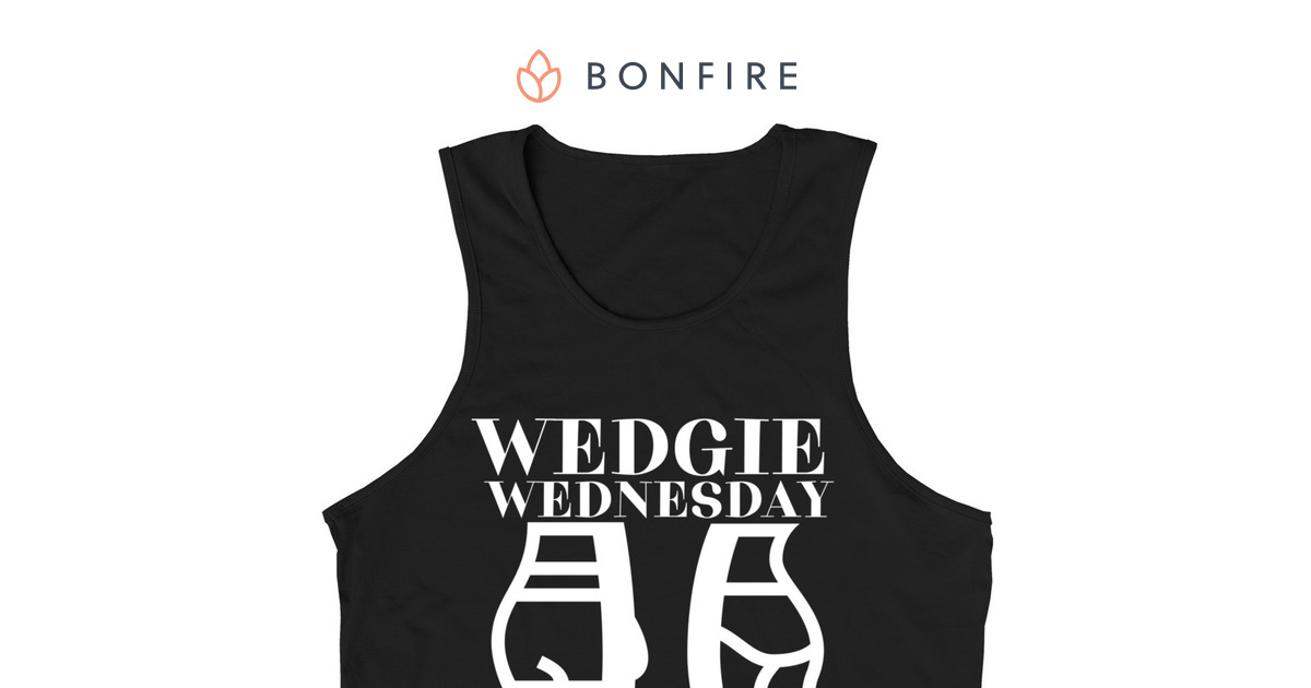 "Wedgie Wednesday" | Bonfire